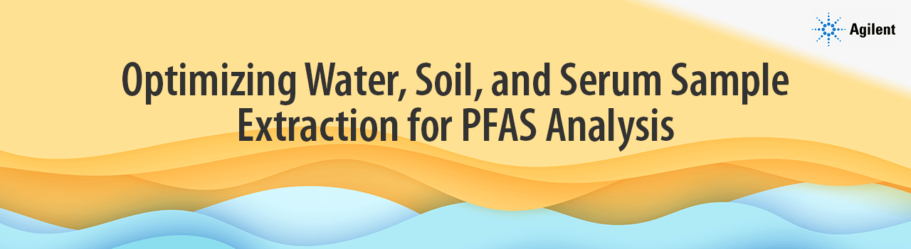 Optimizing Water, Soil, and Serum Sample Extraction for PFAS Analysis
